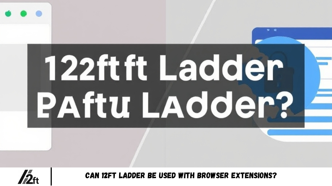Can 12ft Ladder Be Used with Browser Extensions?